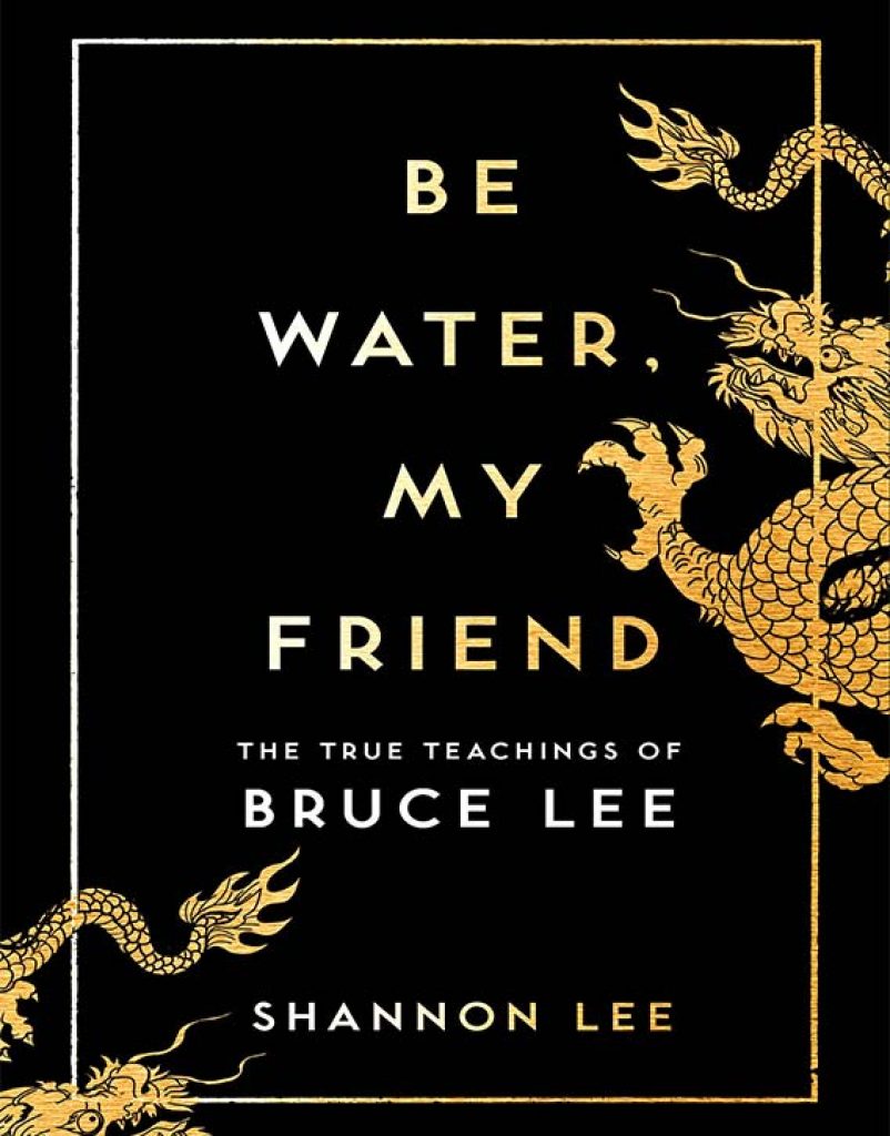 Be Water, My Friend: The True Teachings of Bruce Lee - Kung-fu Kingdom